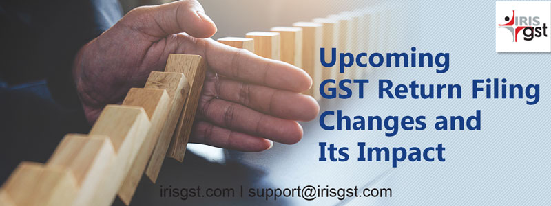 Upcoming GST Return Filing Changes and Its Impact | GST Return Filing ...
